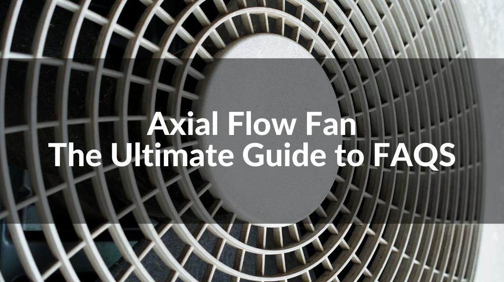 Axial Flow Fan: The Ultimate Guide to FAQs