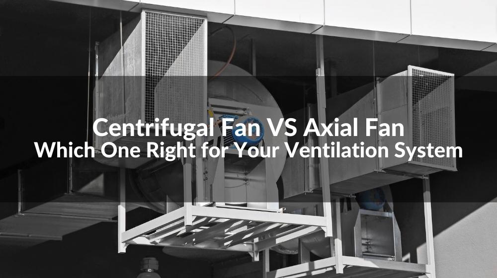 5 Min Knowledge: Centrifugal Fan VS Axial Fan