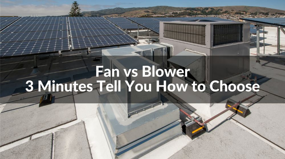 Fan vs Blower: 3 Minutes Tell You How to Choose