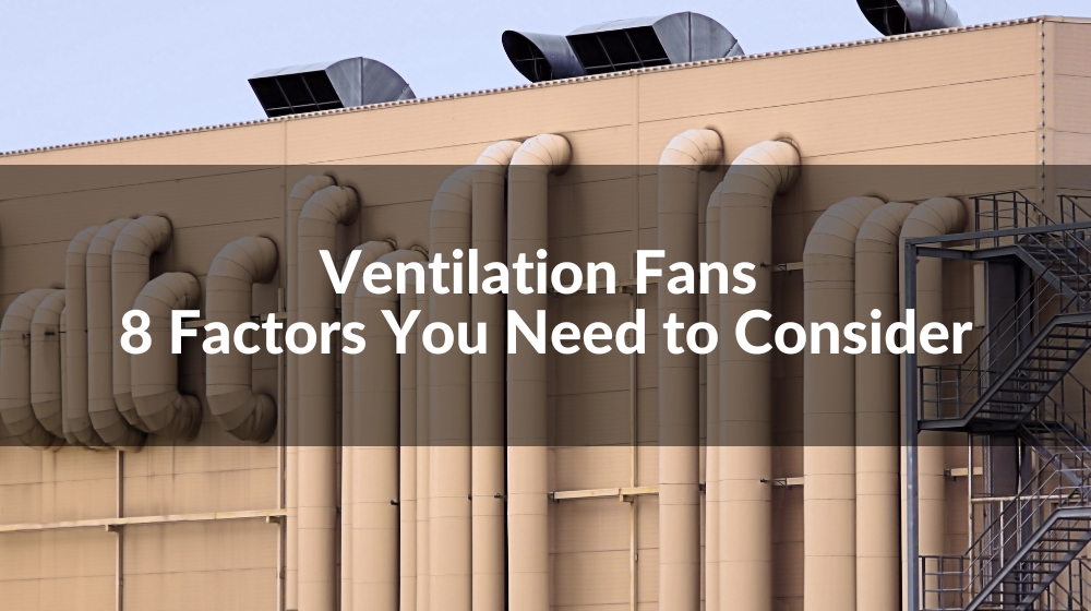 Ventilation Fans: 8 Factors You Need to Consider