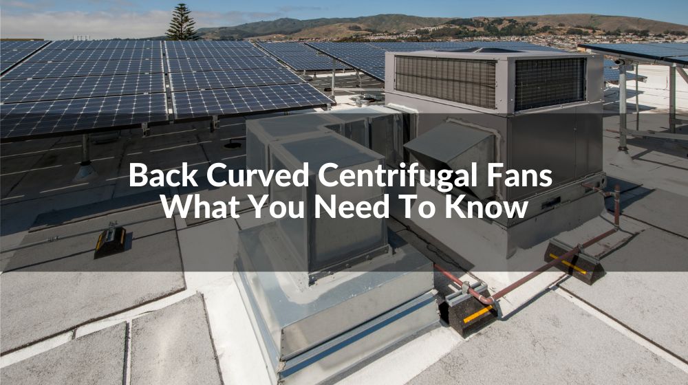Back Curved Centrifugal Fans: What You Need To Know