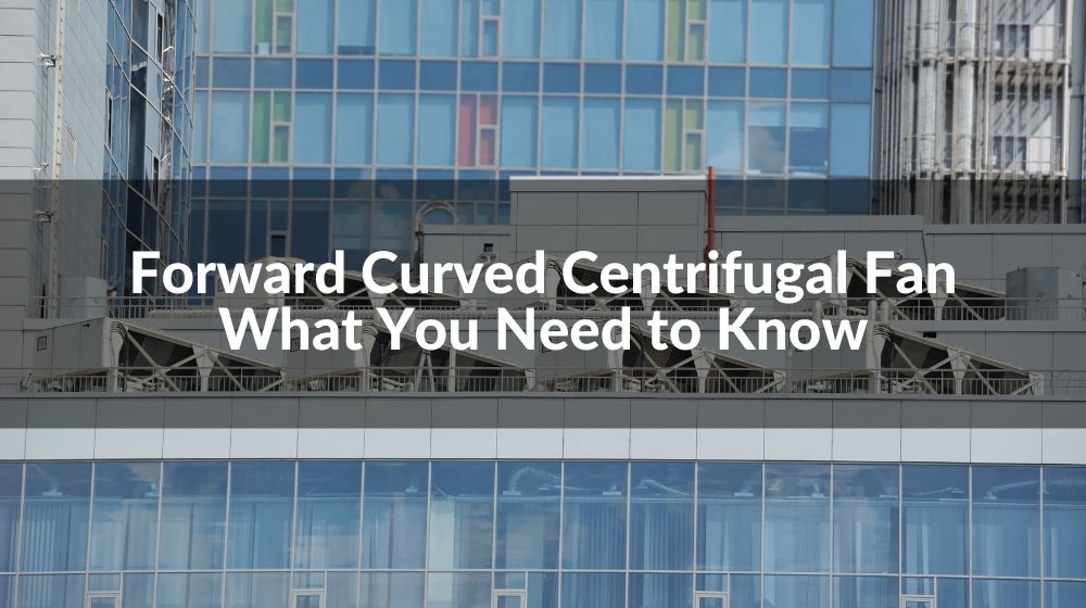 Forward Curved Centrifugal Fan: What You Need to Know