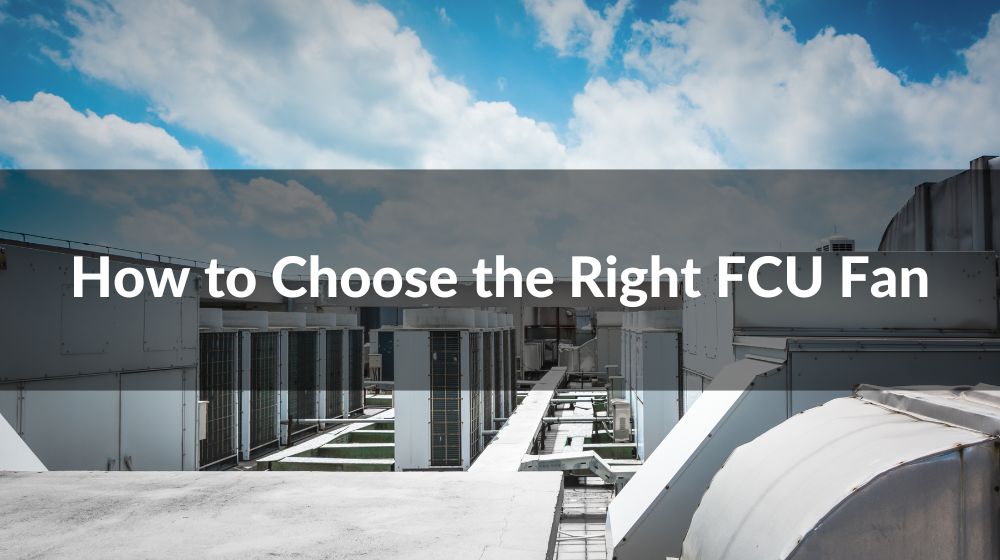 How to Choose the Right FCU Fan