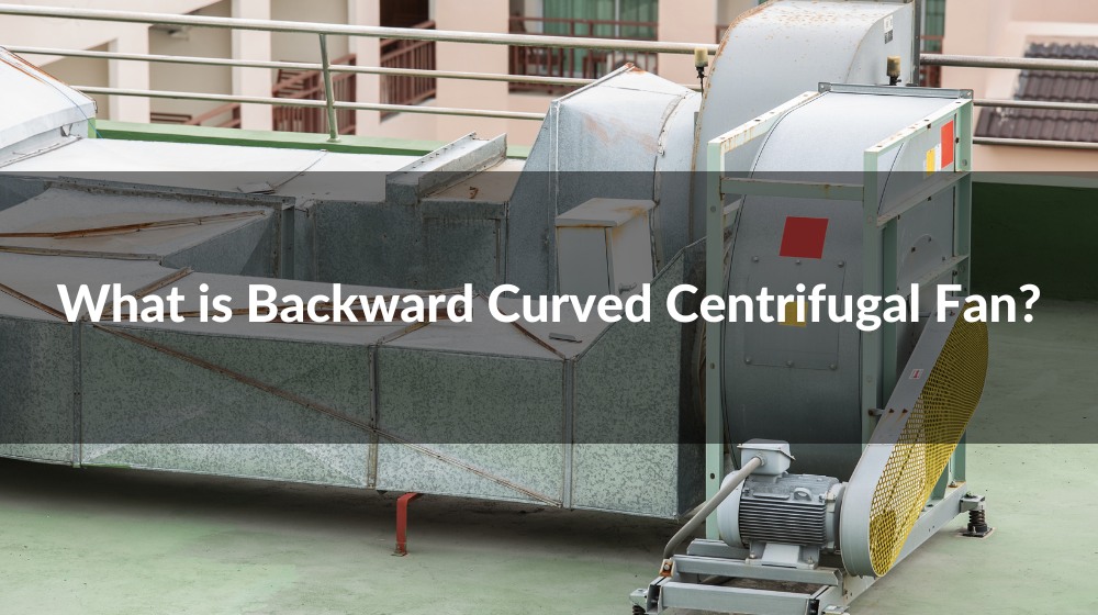 What is Backward Curved Centrifugal Fan?