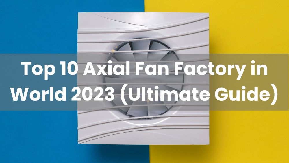 Top 10 Axial Fan Factory in World 2023 (Ultimate Guide) - Langdi