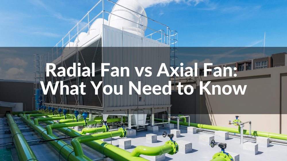Radial Fan vs Axial Fan: What You Need to Know