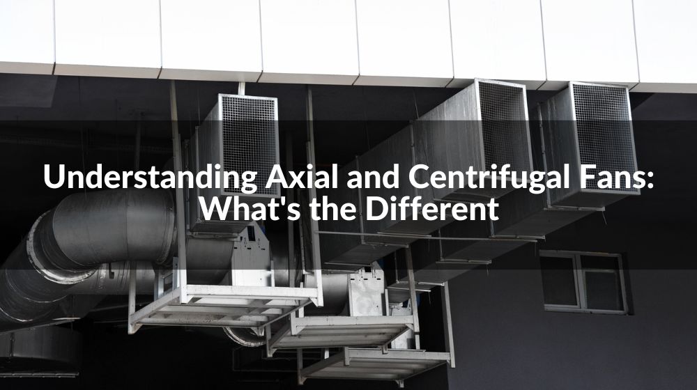 Understanding Axial and Centrifugal Fans: What's the Difference - Langdi Group